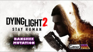 Dying Light 2: Banshee Mutation - GamerHour